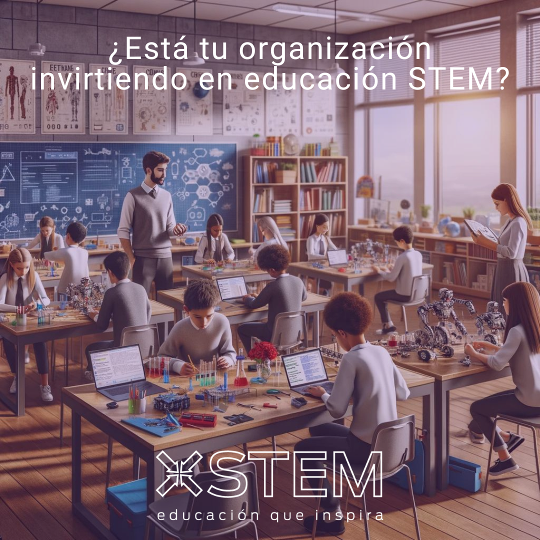 ¿Por qué Invertir en Educación STEM? - XSTEM